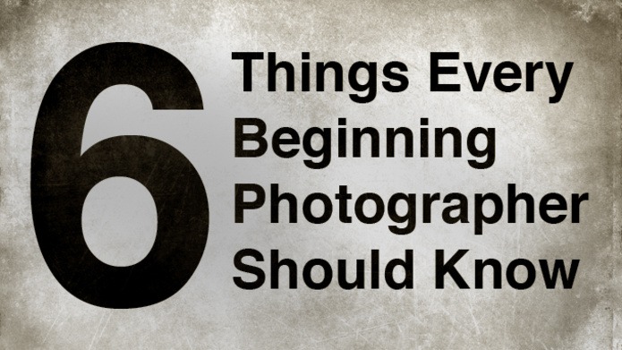 Six Things Every Beginning Photographer Should Know | Fstoppers